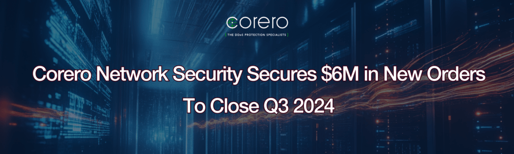 Corero Network Security Secures $6M in New Orders To Close Q3 2024 - Corero Network Security